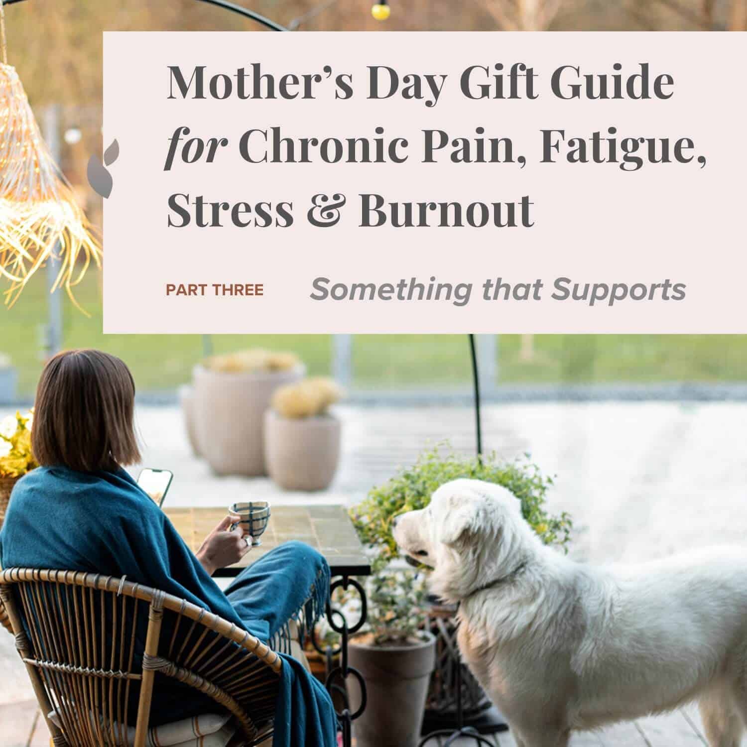 Mother's Day 2024: Gift Guide for Chronic Pain, Fatigue, Stress ...